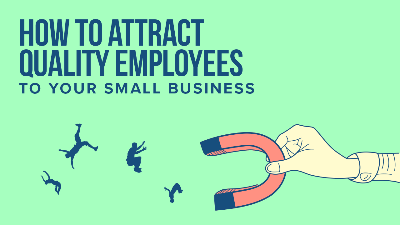 How To Attract Quality Employees To Your Small Business