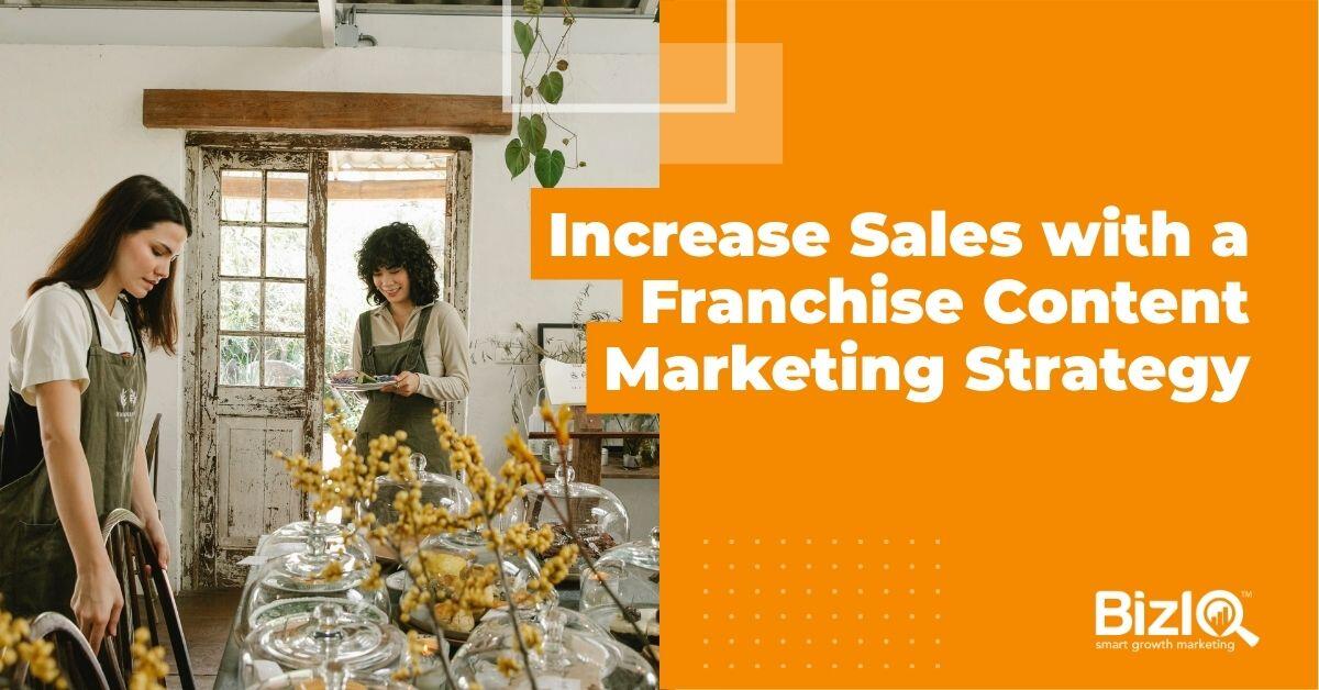 Increase Sales with a Franchise Content Marketing Strategy | BizIQ