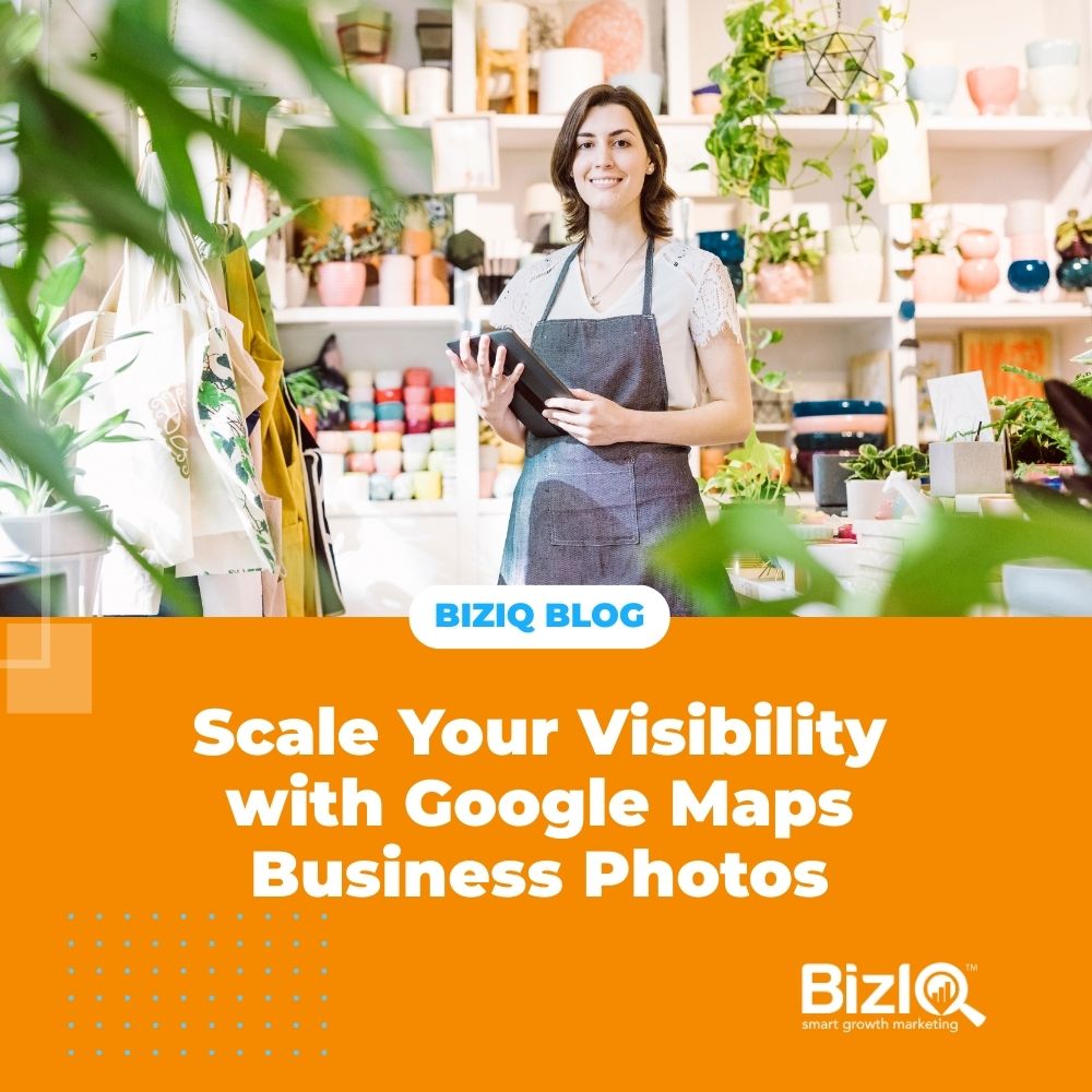 Scale Your Visibility with Google Maps Business Photos - BizIQ
